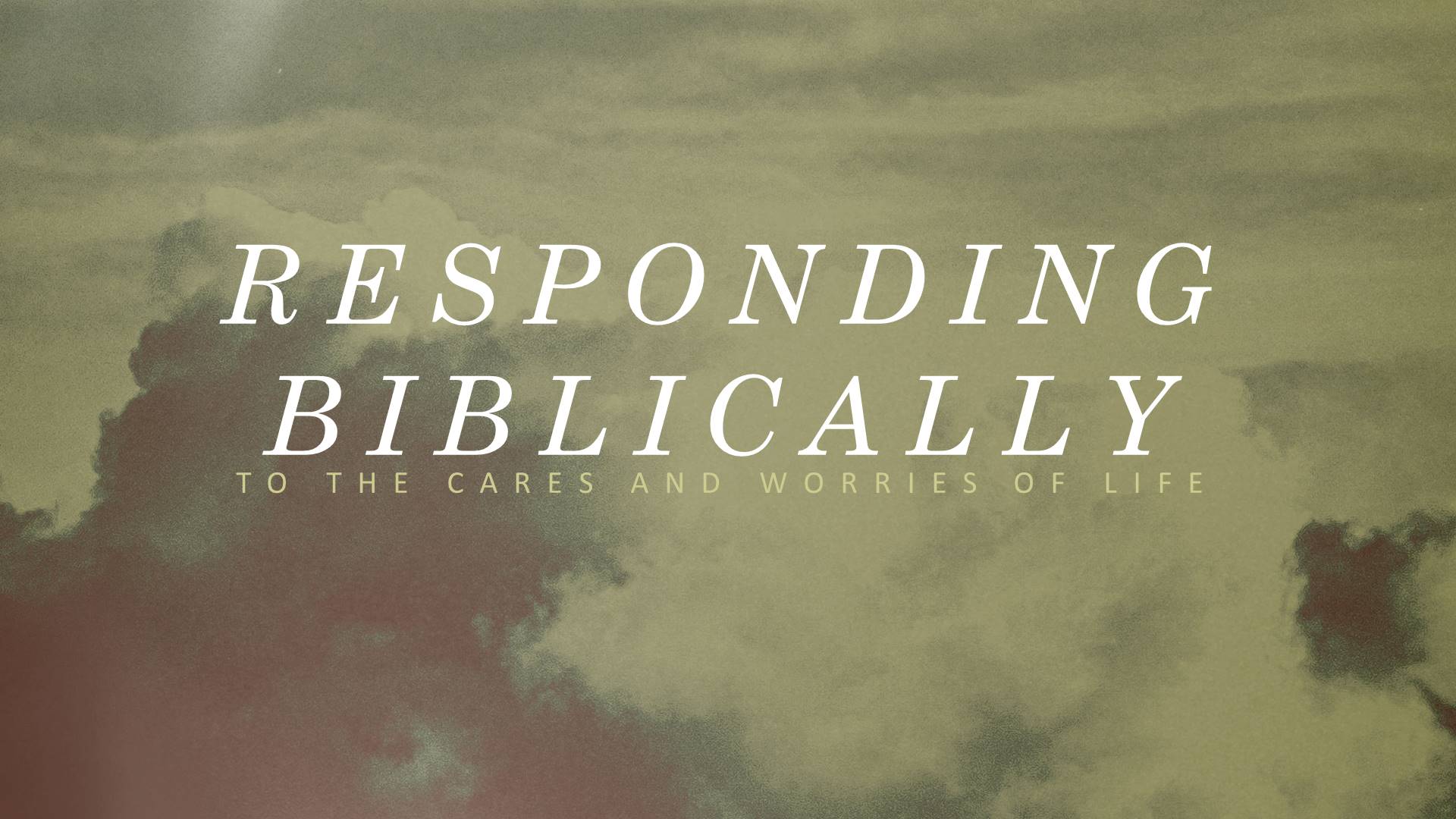 Responding Biblically to the Cares and Worries of Life – Bible Baptist ...