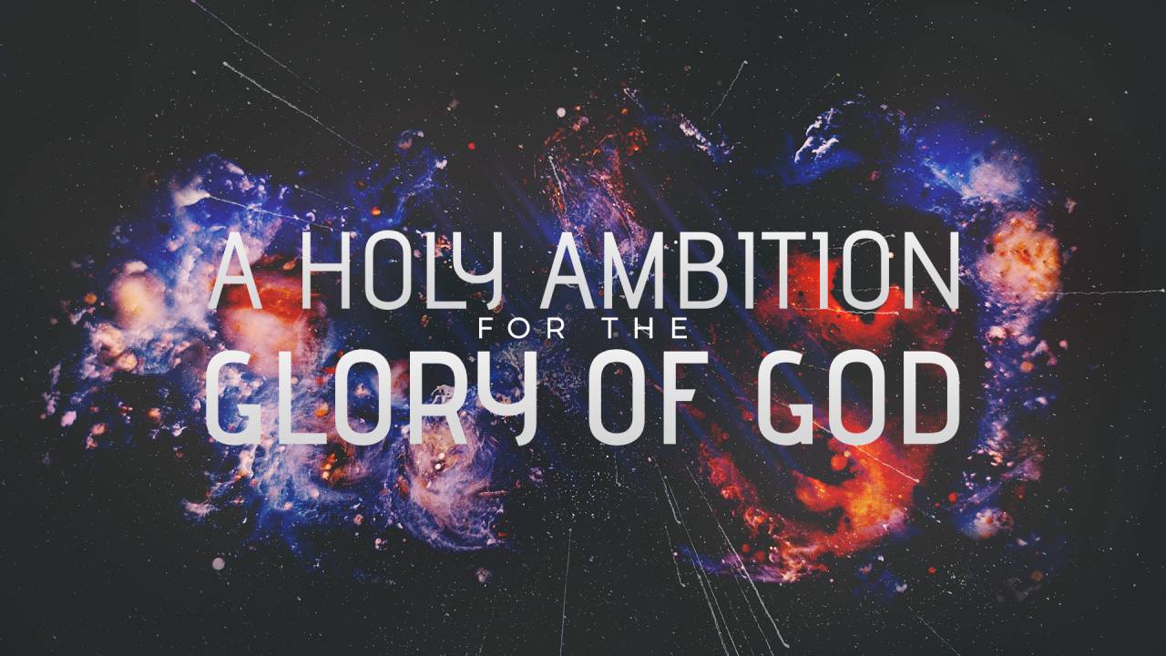 A Holy Ambition for the Glory of God – Bible Baptist Church