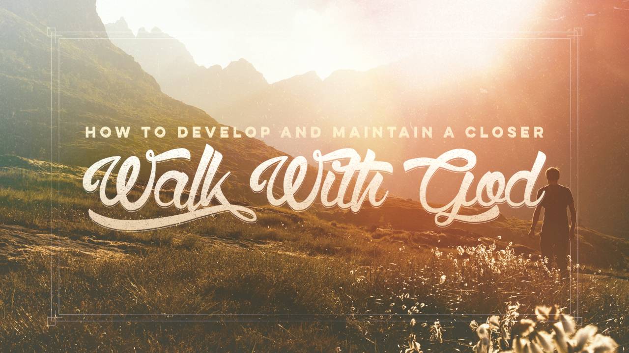 How to Develop and Maintain A Closer Walk With God – Bible Baptist Church