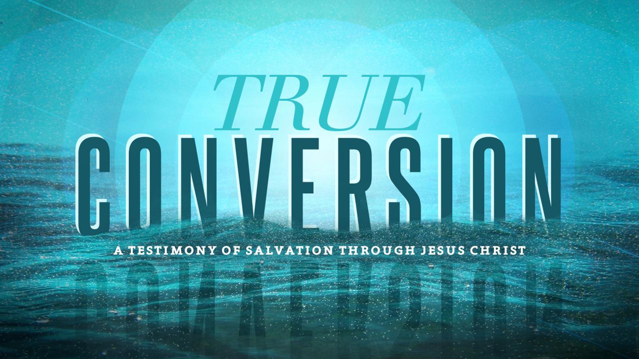 True Conversion: A Testimony of Salvation Through Jesus Christ Alone ...
