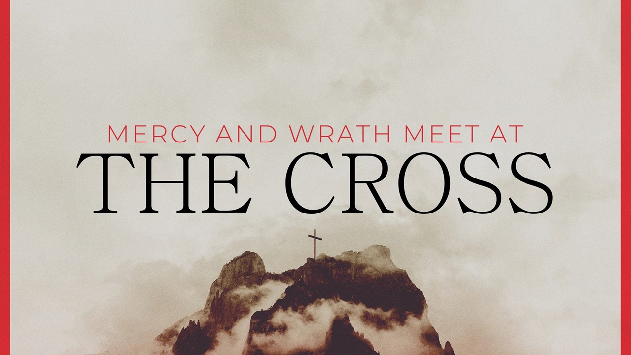 Mercy and Wrath Meet at the Cross – Bible Baptist Church